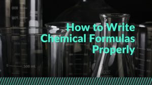 How to Write Chemical Formulas Properly: You Go-To Guide