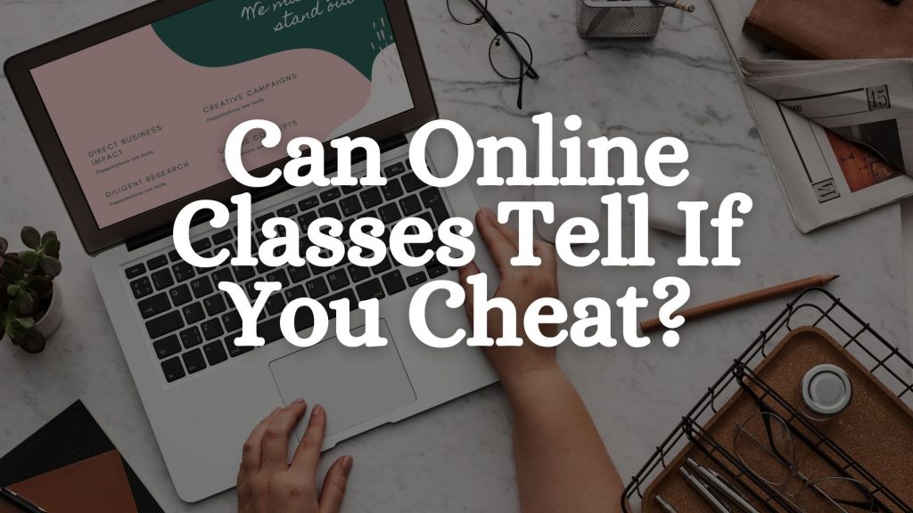 Can Online Classes Tell If You Cheat: Tip-Top Guide