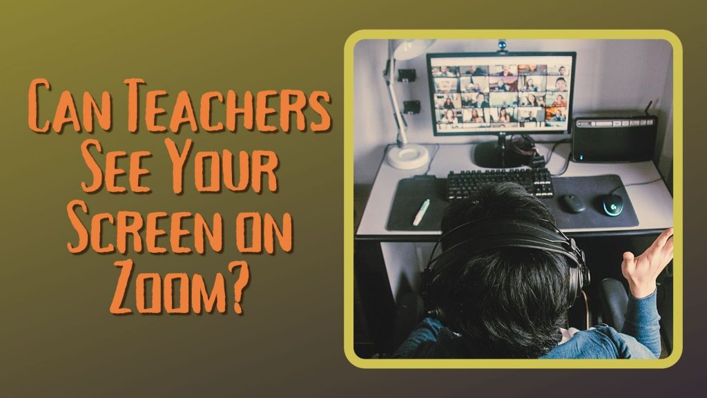 Can Teachers See Your Screen On Zoom? Student Guide
